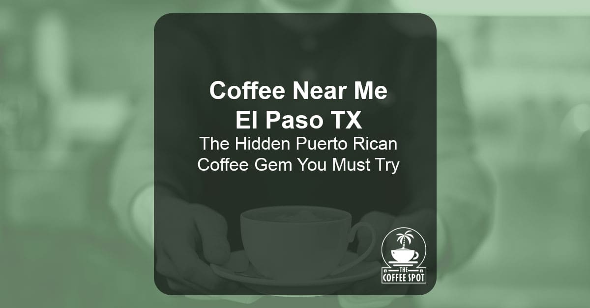 Coffee Near Me El Paso TX - Puerto Rican Coffee El Paso TX - The Coffee ...